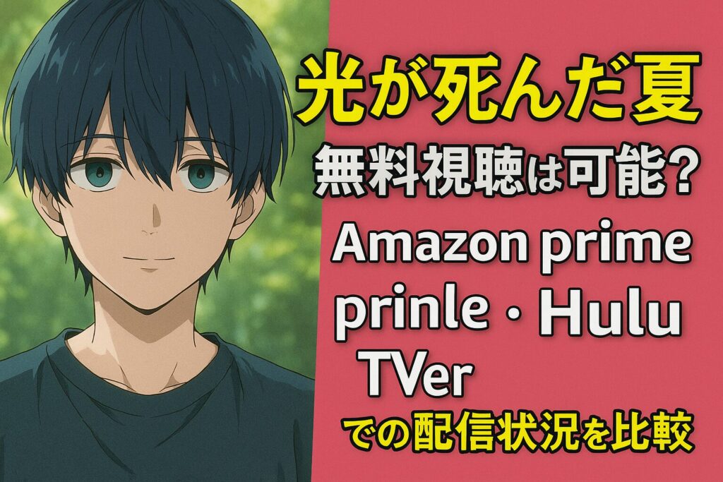 光が死んだ夏の無料視聴はできる？TVer・Amazonプライム・Huluの配信状況を比較